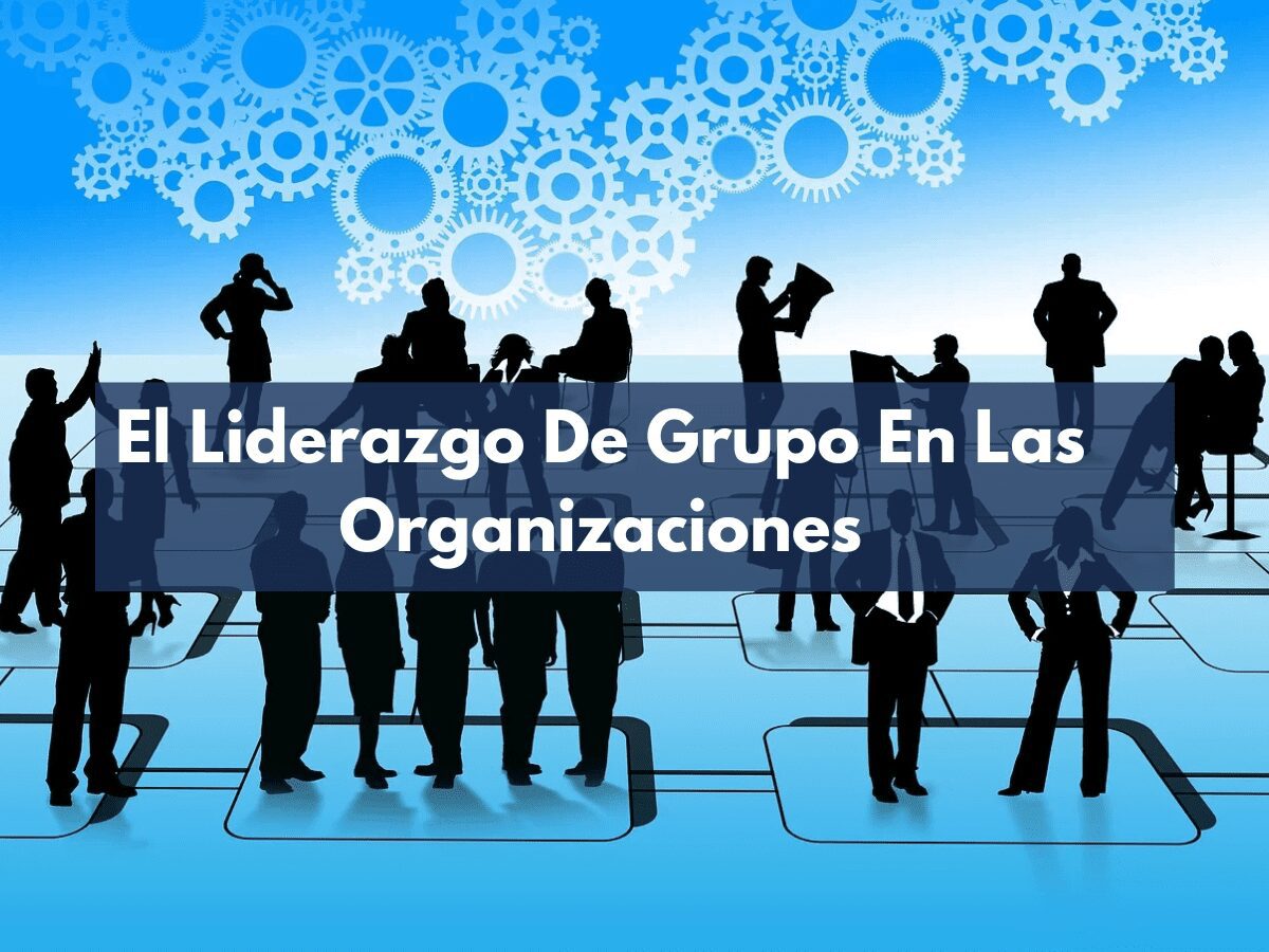 El Liderazgo de Grupos: La Clave del Éxito Organizacional